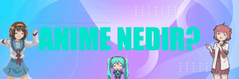 Anime Nedir? [Animeler Hakkındaki Tüm Detaylar]